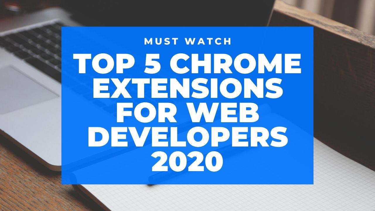 Top 5 Chrome Extensions for Web Developers in 2020